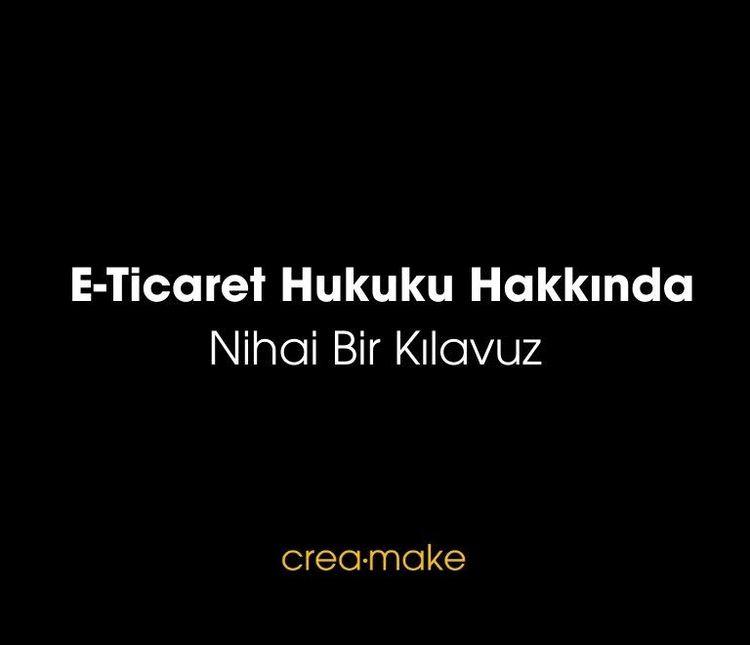 E-Ticaret Hukuku Hakkında Bilmeniz Gerekenler | Creamake