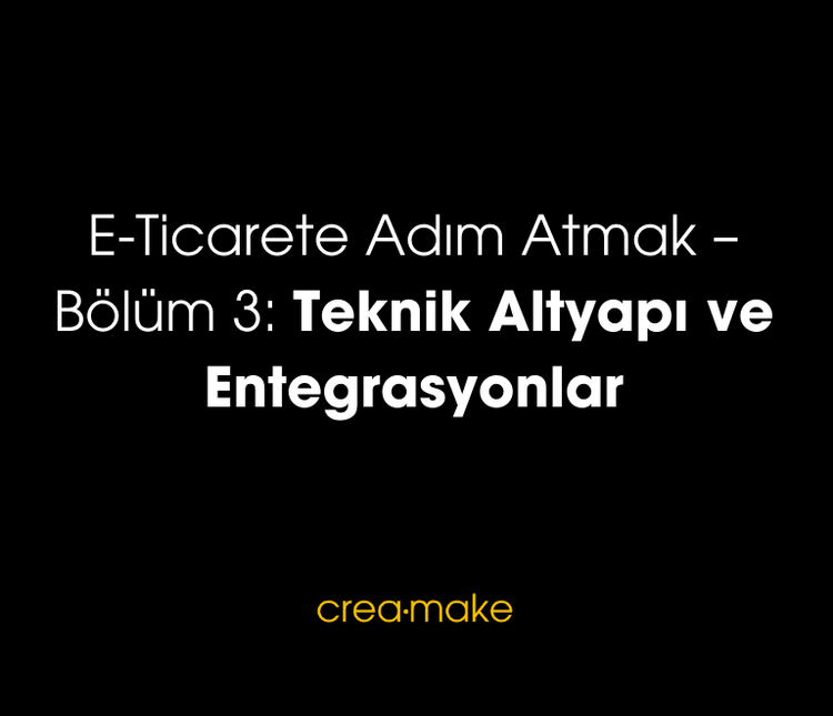 E-Ticarete Adım Atmak: Teknik Altyapı ve Entegrasyonlar