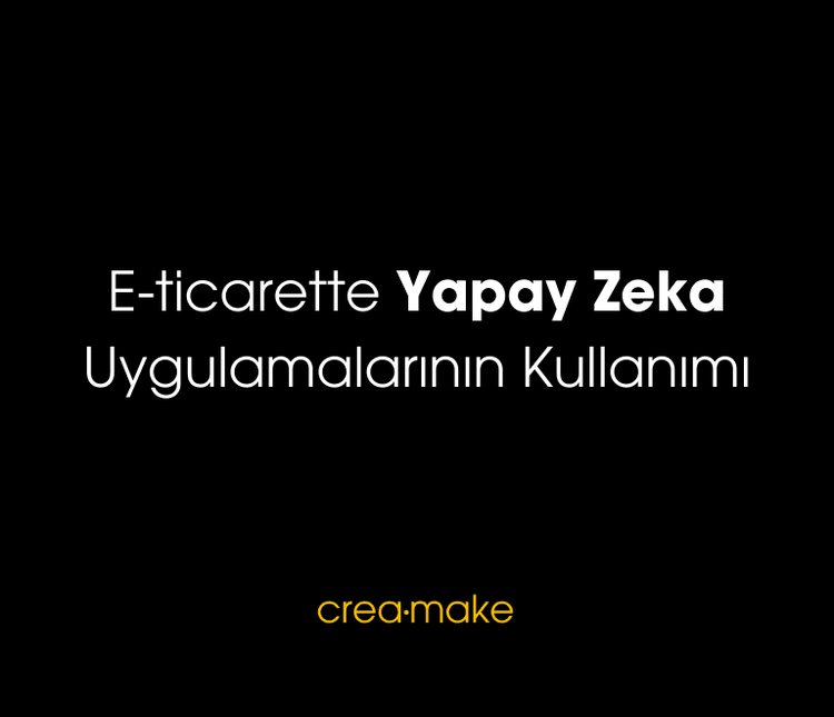 E-ticarette Yapay Zeka Uygulamalarının Kullanımı